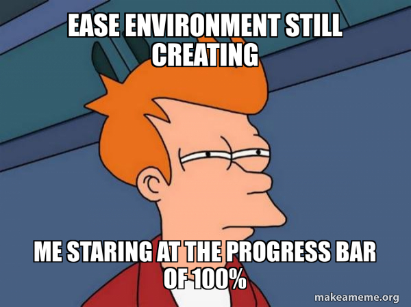 EASE environment still creating me staring at the progress bar of 100% ...
