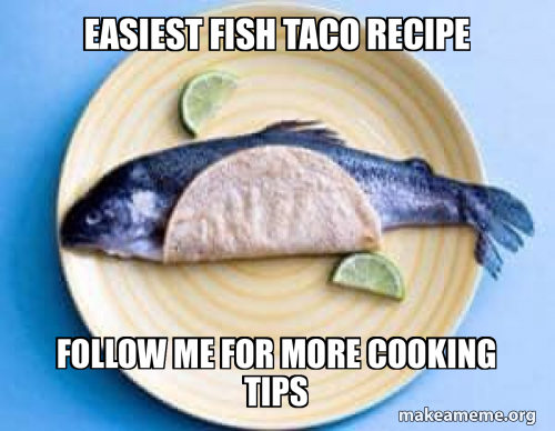 easiest fish taco recipe follow me for more cooking tips Meme Generator