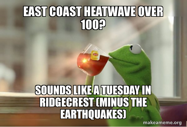 East coast heatwave over 100? Sounds like a Tuesday in ridgecrest ...