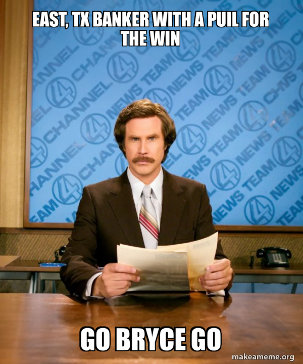 East, TX Banker with a PUIL for the win GO BRYCE GO - Breaking News ...