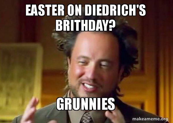 Easter on Diedrich's Brithday? Grunnies - Ancient Aliens - Crazy ...