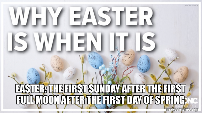 Easter: the first Sunday after the first full moon after the first day ...