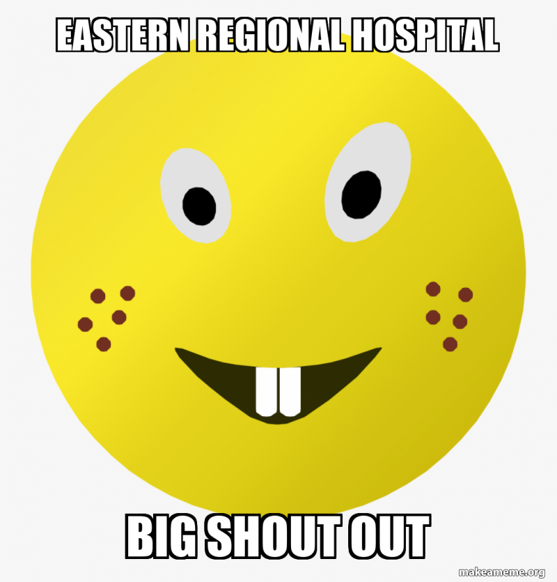 Eastern Regional Hospital Big shout out Meme Generator