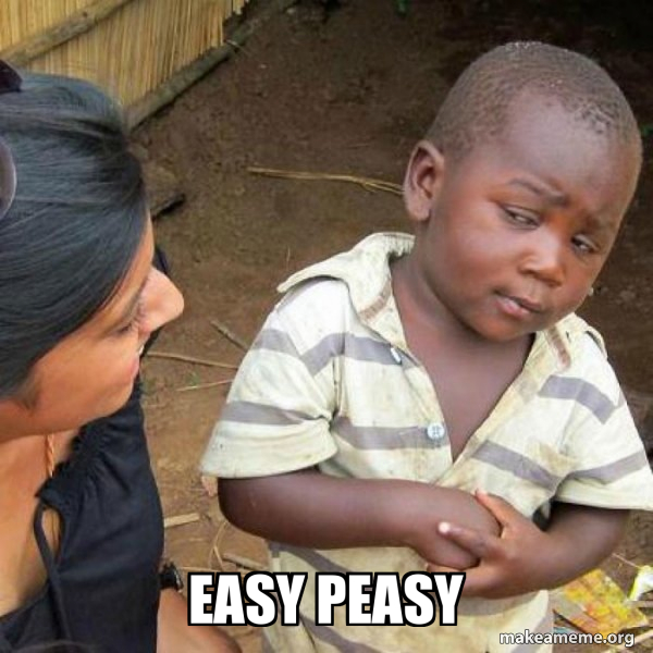 easy peasy - Skeptical Third World Kid Meme Generator