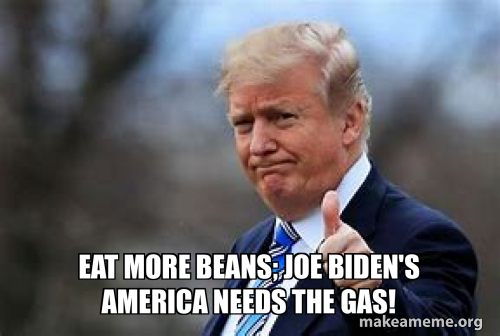 Eat more beans; joe biden's america needs the gas! Meme Generator