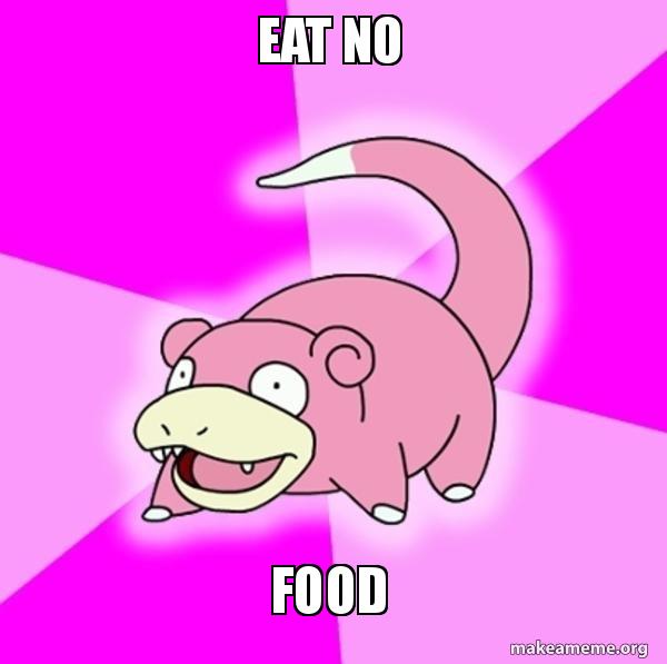 Eat No Food - Slowpoke the Pokemon Meme Generator