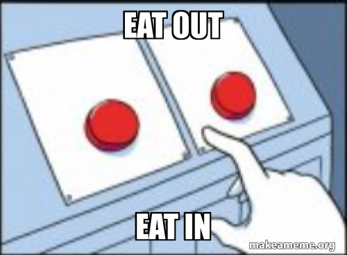 Eat out Eat in Meme Generator