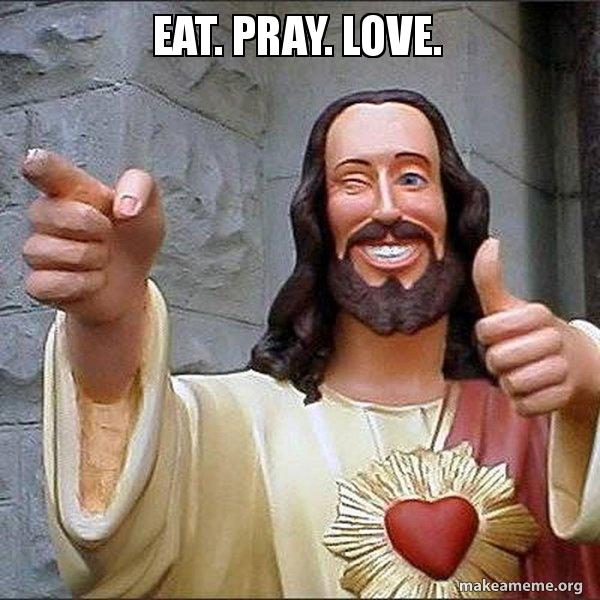 eat. pray. love. - Cool Jesus Meme Generator