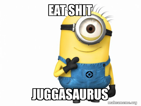 eat shit juggasaurus - Thoughtful Minion Meme Generator