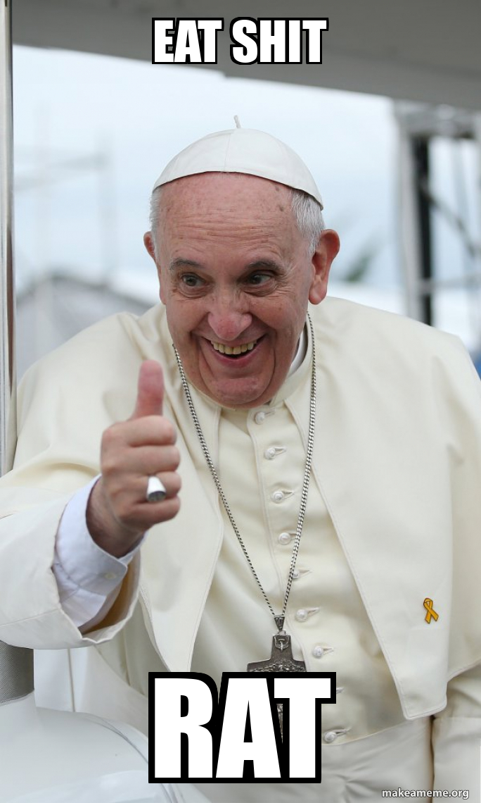 EAT SHIT RAT - Pope Francis Meme Generator
