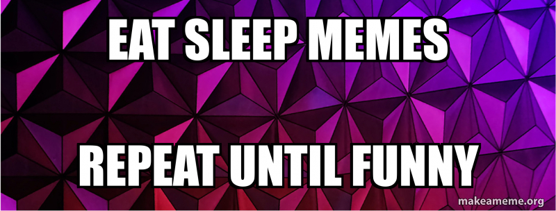 Eat sleep memes Repeat until funny Meme Generator