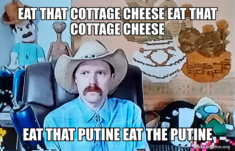 Eat that cottage CHEESE EAT THAT COTTAGE CHEESE EAT THAT PUTINE EAT THE ...