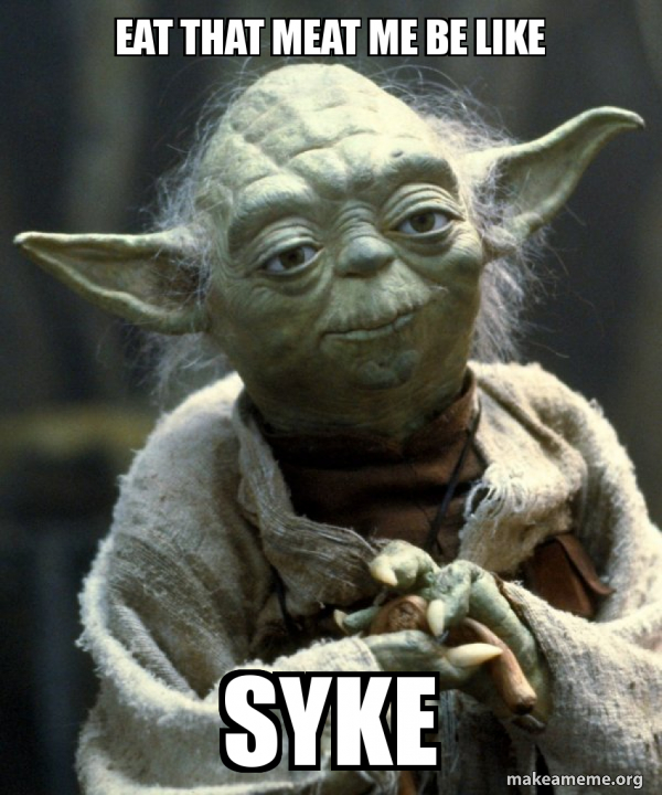 Eat that meat me be like syke - Yoda Meme Generator
