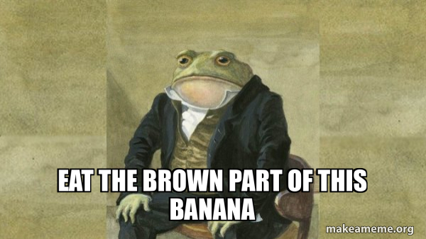 EAT THE BROWN PART OF THIS BANANA - Colonel Toad Meme Generator