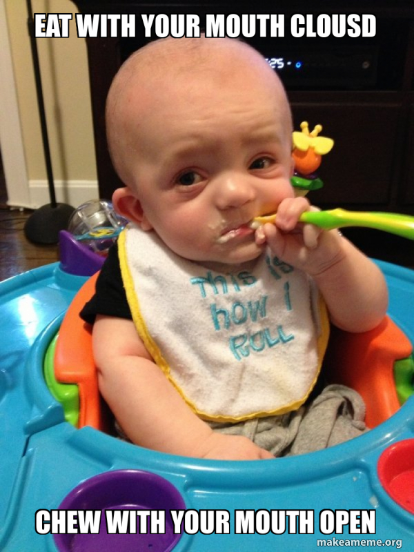 eat with your mouth clousd chew with your mouth open - The Most ...