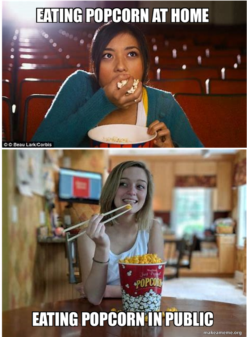 Eating popcorn at home eating popcorn in public Meme Generator