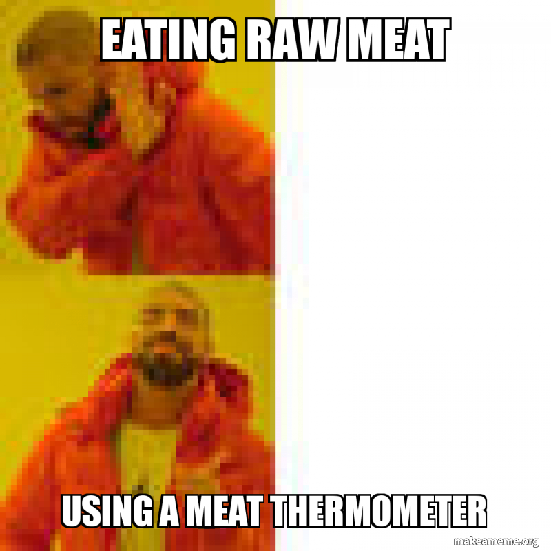 Eating Raw meat using a meat thermometer Meme Generator
