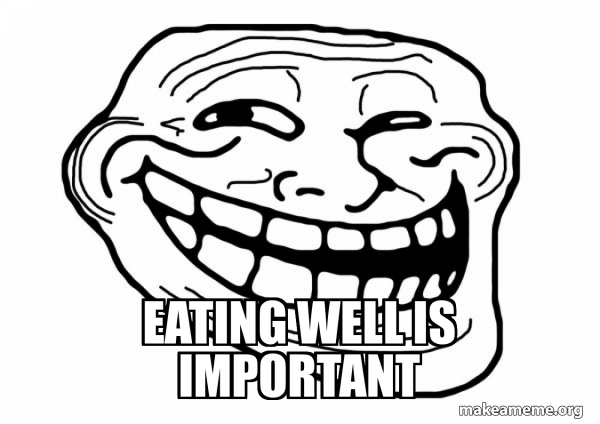 eating well is important - Trollface Meme Generator