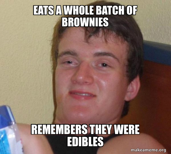 eats a whole batch of brownies remembers they were edibles - [10] guy ...