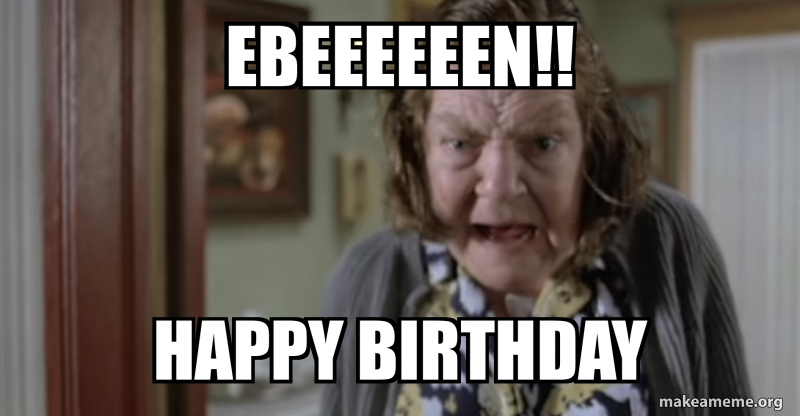 EbeeeeeeN!! Happy Birthday Meme Generator