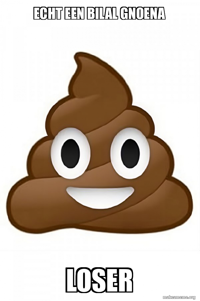 echt een bilal gnoena loser - Poop Emoji (Poo Emoji) Meme Generator