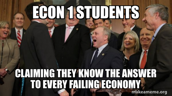 ECON 1 STUDENTS CLAIMING THEY KNOW THE ANSWER TO EVERY FAILING ECONOMY ...