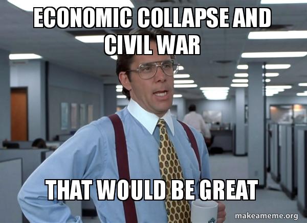 economic collapse and civil war That would be great - That Would Be ...