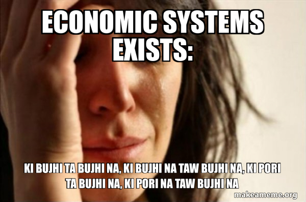 Economic systems exists: ki bujhi ta bujhi na, ki bujhi na taw bujhi na ...