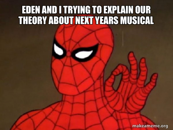 EDEN AND I TRYING TO EXPLAIN OUR THEORY ABOUT NEXT YEARS MUSICAL ...