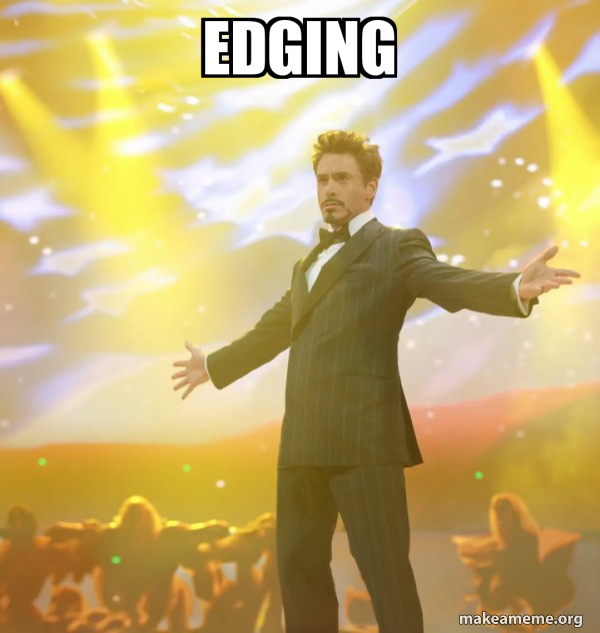 Edging - Tony Stark Success Meme Generator