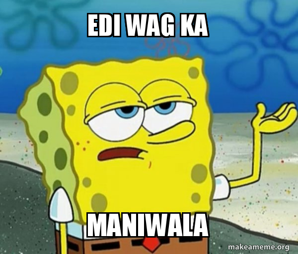 EDI WAG KA MANIWALA - Tough SpongeBob Meme Generator