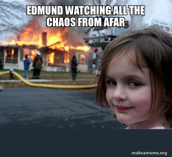 Edmund watching all the chaos from afar - Disaster Girl Meme Generator