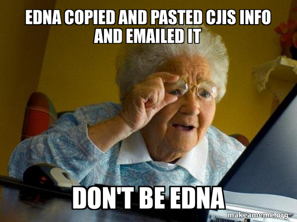 EDNA COPIED AND PASTED CJIS INFO AND EMAILED IT DON'T BE EDNA ...