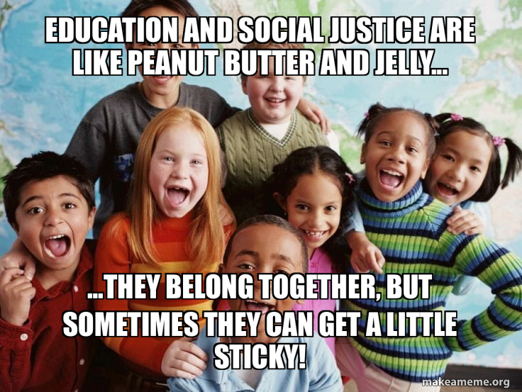 Education and social justice are like peanut butter and jelly ...