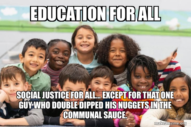 Education for all Social justice for all... except for that one guy who ...