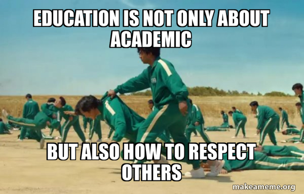 Education is not only about academic but also how to respect others ...