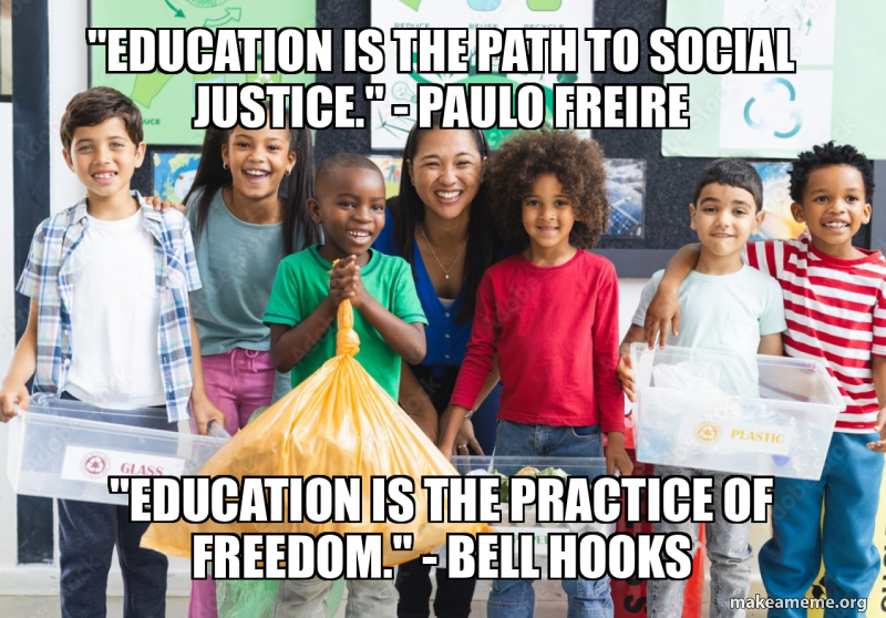 "Education is the path to social justice." - Paulo Freire "Education is ...