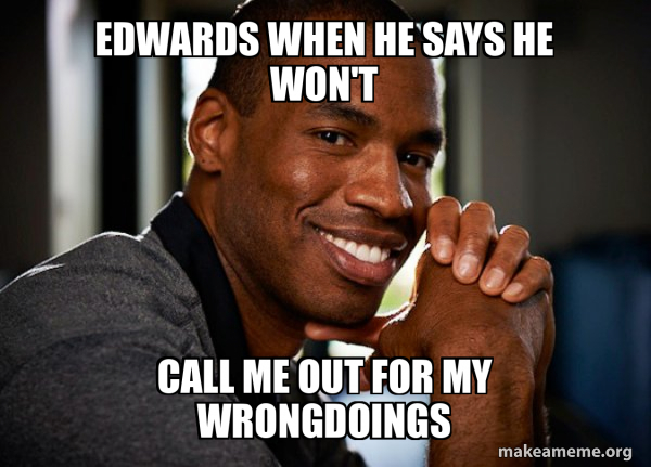 Edwards when he says he won't Call me out for my wrongdoings - Good Guy ...