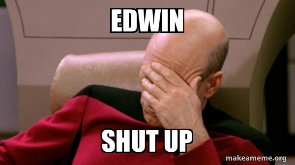 Edwin Shut up - Picard Facepalm Meme Generator