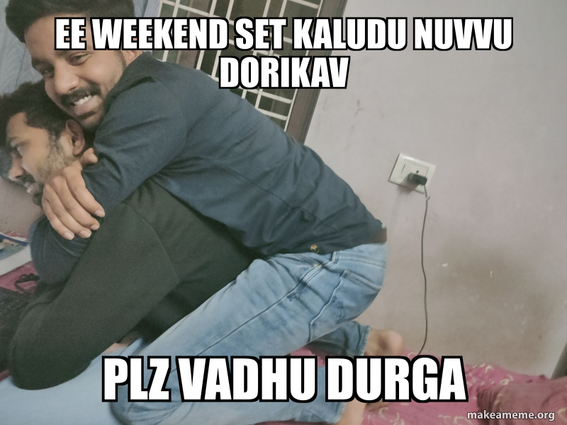 Ee weekend set kaludu nuvvu dorikav Plz vadhu Durga Meme Generator