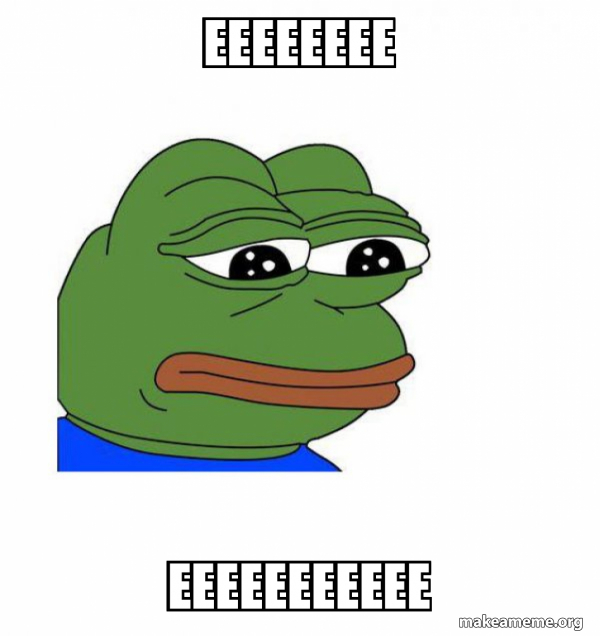 eeeeeeee eeeeeeeeeee - Feels Bad Man Meme Generator