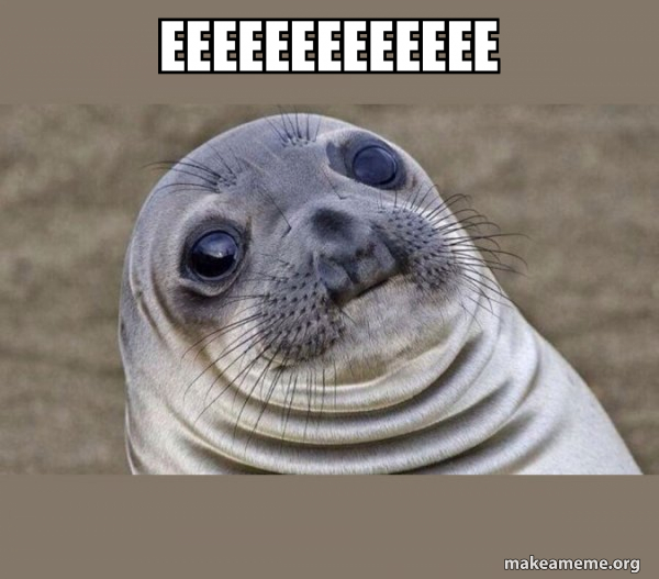 EEEEEEEEEEEEE - Squeamish Seal Meme Generator