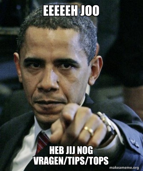 eeeeeh joo heb jij nog vragen/tips/tops - Angry Obama Meme Generator