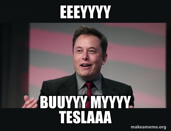 eeeyyyy buuyyy myyyy teslaaa - Elon Musk Meme Generator