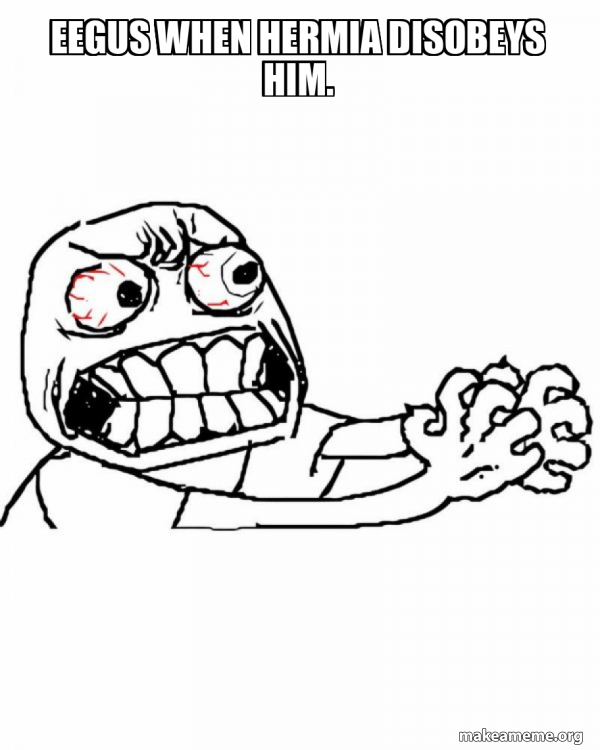 Eegus when Hermia disobeys him. - Angry Meme Generator