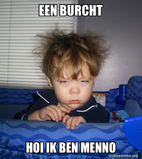 een burcht HOI IK BEN MENNO - Monday Mornings Meme Generator