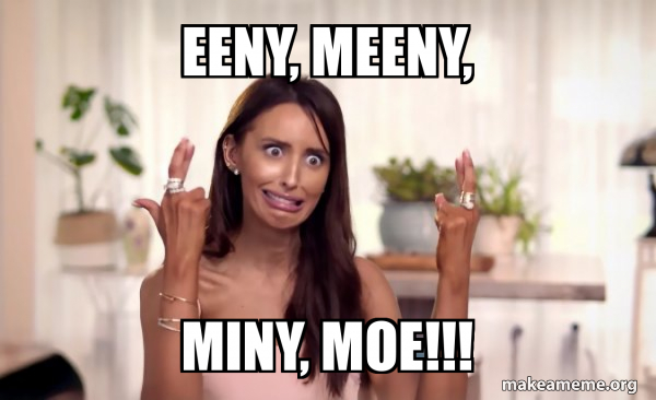 Eeny, Meeny, Miny, MOE!!! - Cross Fingers - It has to work this time ...