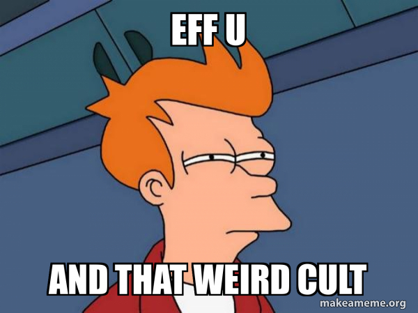 Eff u And that weird cult - Futurama Fry Meme Generator
