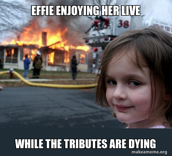 Effie enjoying her live While the tributes are dying - Disaster Girl ...