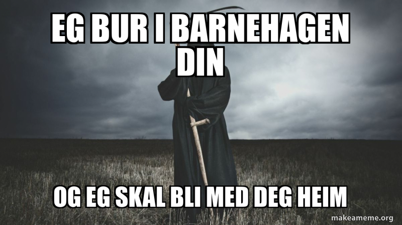 Eg bur i barnehagen din Og eg skal bli med deg heim Meme Generator